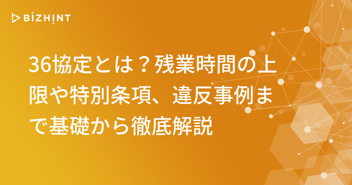 36協定とは？残業時間の上限や特別条項、違反事例まで基礎から徹底解説 | BizHint（ビズヒント）- クラウド活用と生産性向上の専門サイト