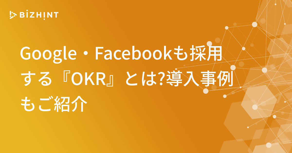 Google・Facebookも採用する『OKR』とは?導入事例もご紹介 | BizHint（ビズヒント）- クラウド活用と生産性向上の専門サイト
