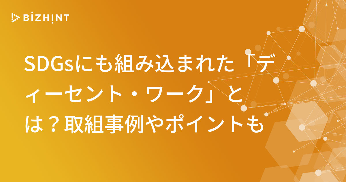 SDGsにも組み込まれた「ディーセント・ワーク」とは？取組事例やポイントも | BizHint（ビズヒント）- クラウド活用と生産性向上の専門サイト