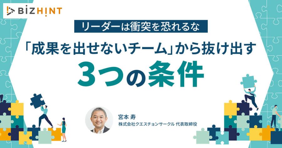 リーダーは衝突を恐れるな。「成果を出せないチーム」から抜け出す3つの条件 | BizHint（ビズヒント）- クラウド活用と生産性向上の専門サイト